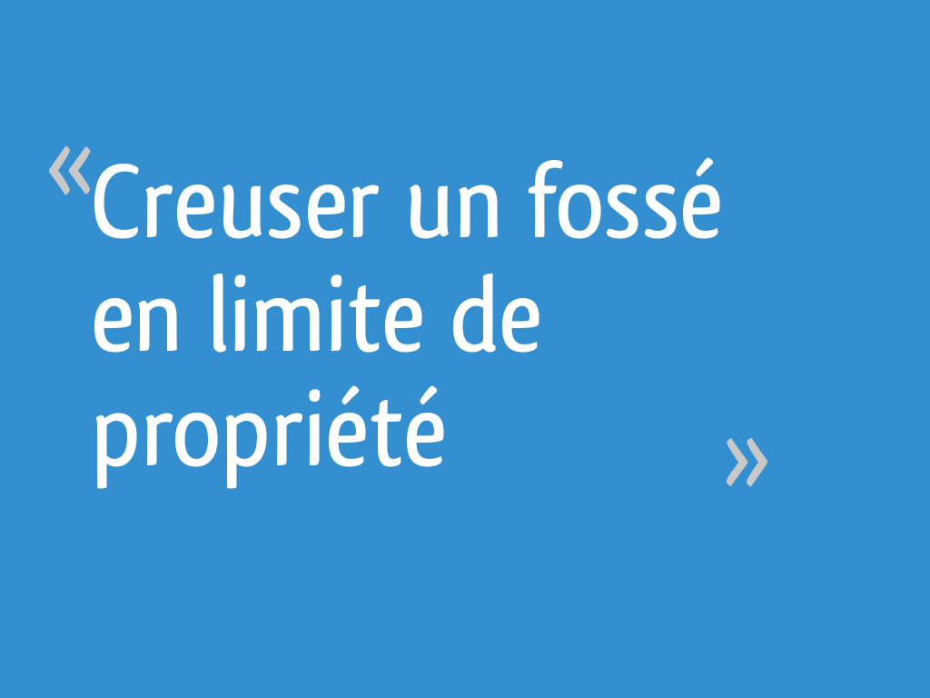 Creuser un fossé en limite de propriété - 5 messages