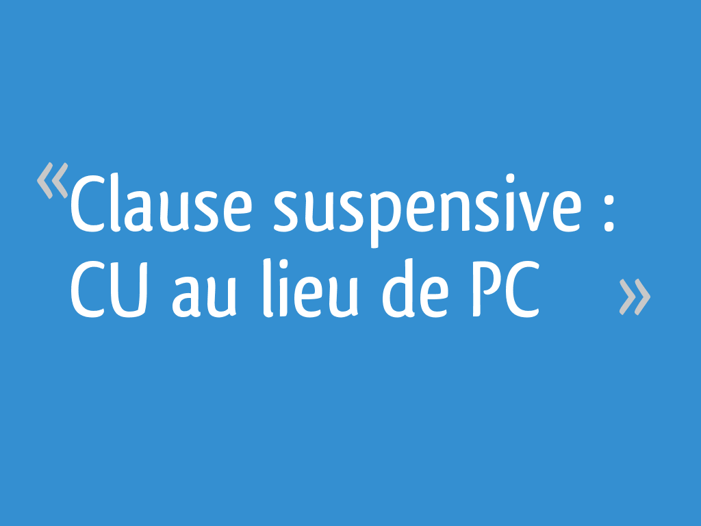 Clause suspensive : CU au lieu de PC - 19 messages