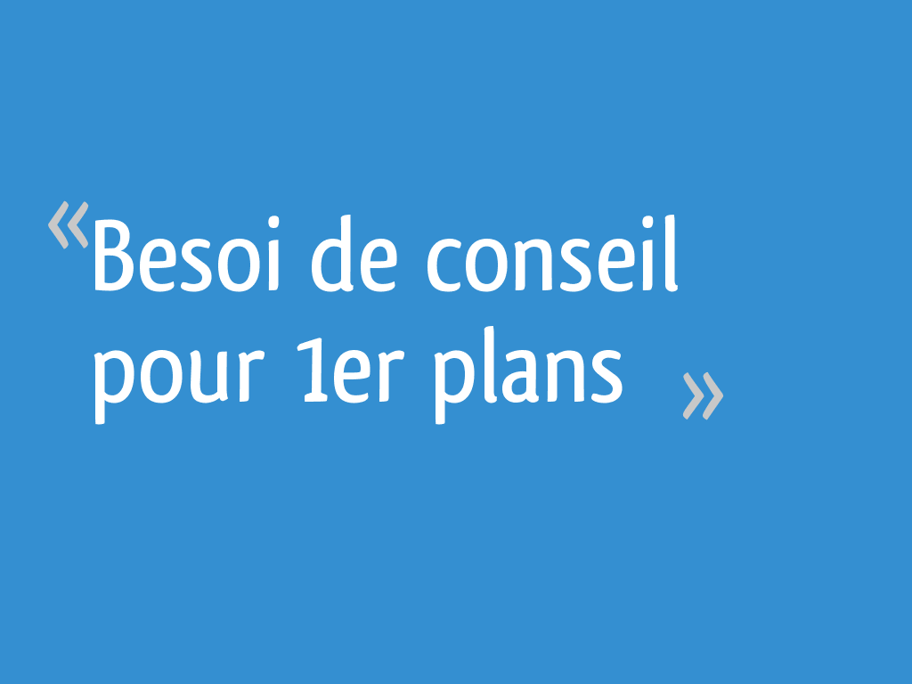Besoi de conseil pour 1er plans - 6 messages