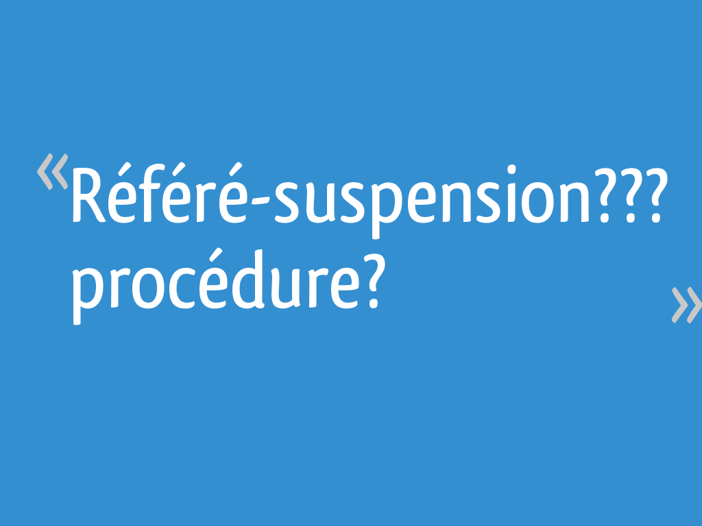Référé-suspension??? procédure?