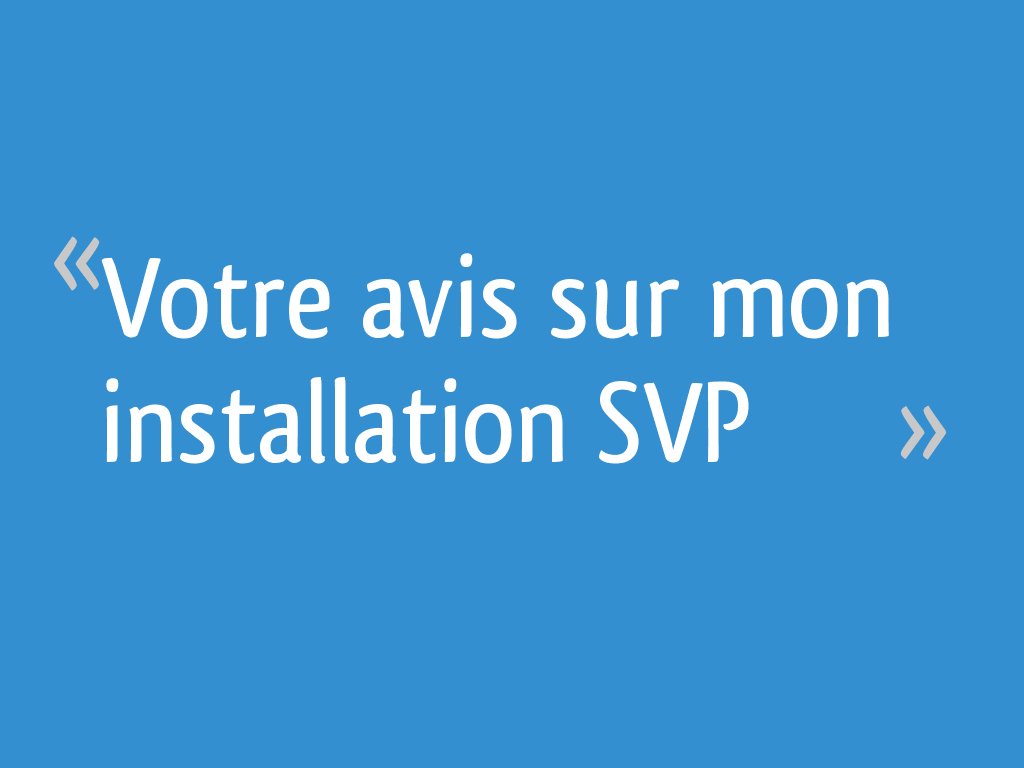 Votre avis sur mon installation SVP - 6 messages