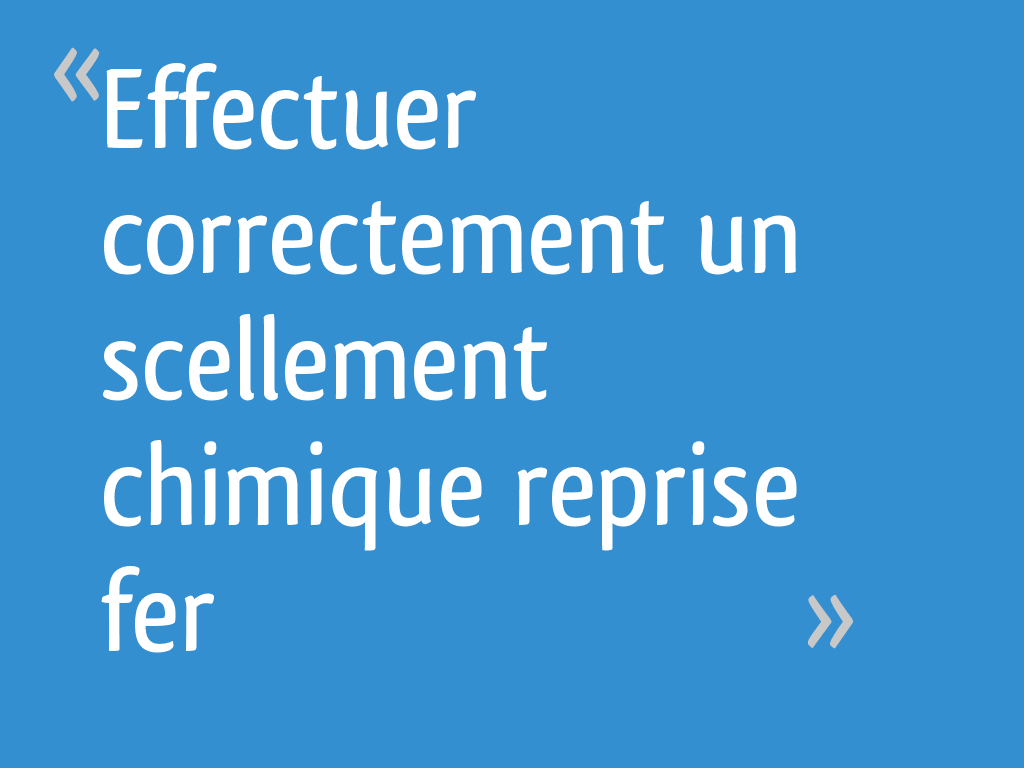 Effectuer correctement un scellement chimique reprise fer - 57 messages