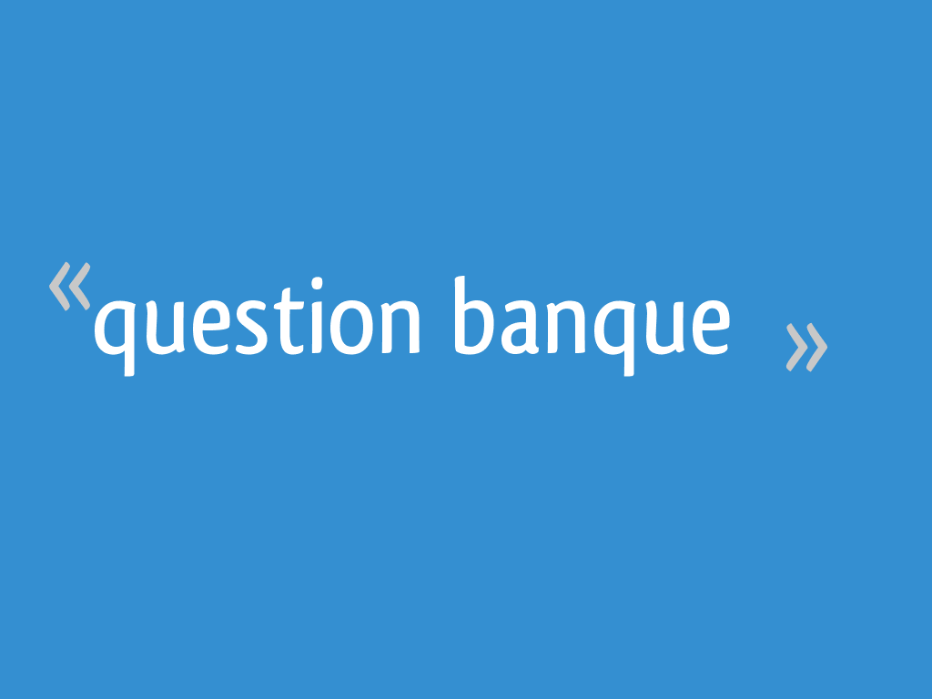 Question banque - 6 messages