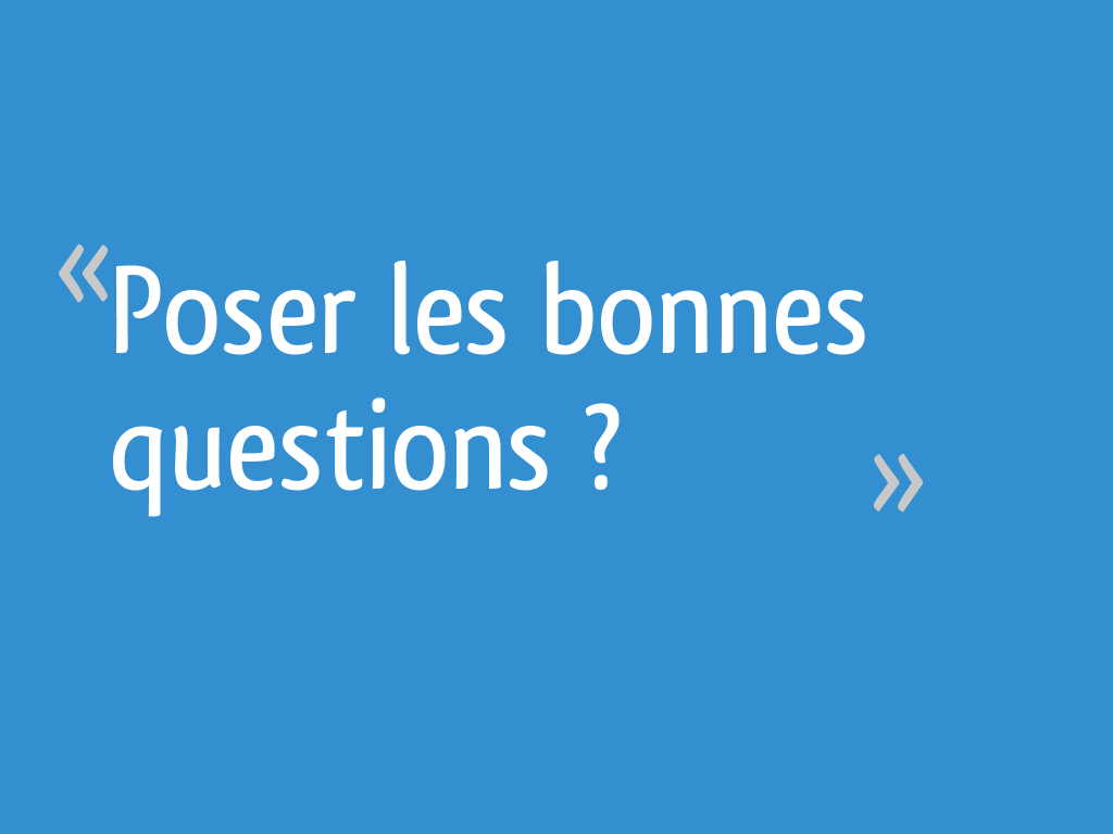 Poser les bonnes questions ? - 6 messages