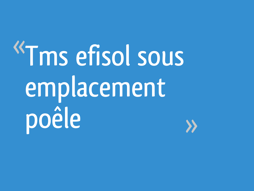 Tms efisol sous emplacement poêle - 8 messages