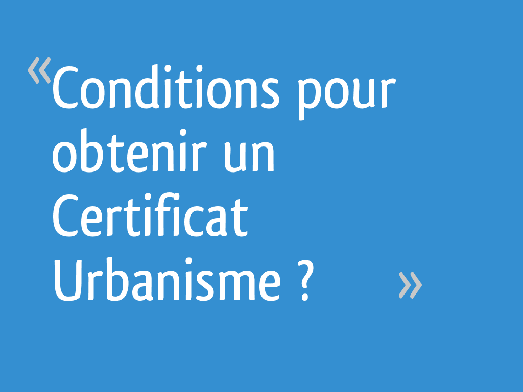 Conditions pour obtenir un Certificat Urbanisme