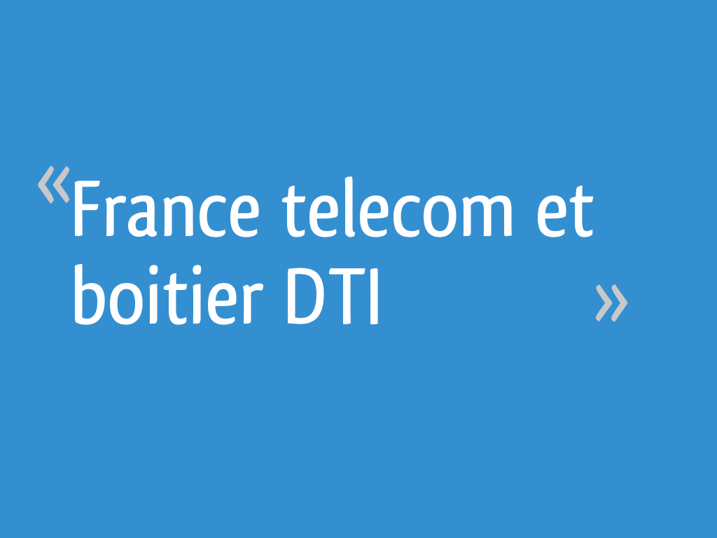 France telecom et boitier DTI - 6 messages