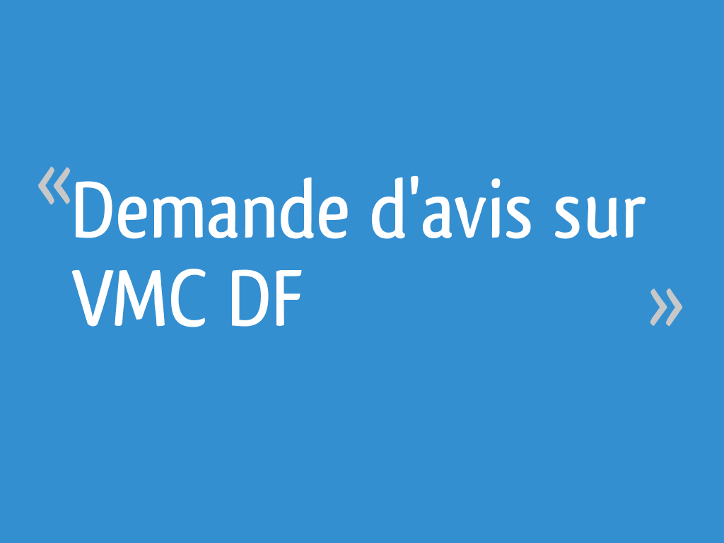 Demande d'avis sur VMC DF - 19 messages