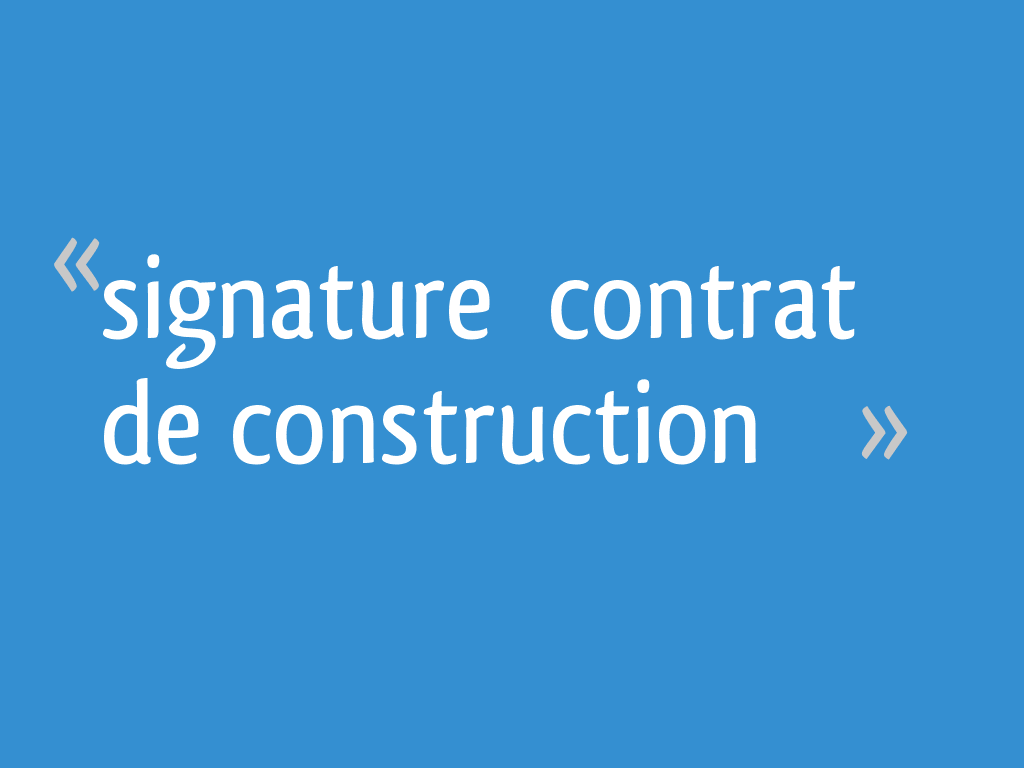 Signature contrat de construction - 15 messages