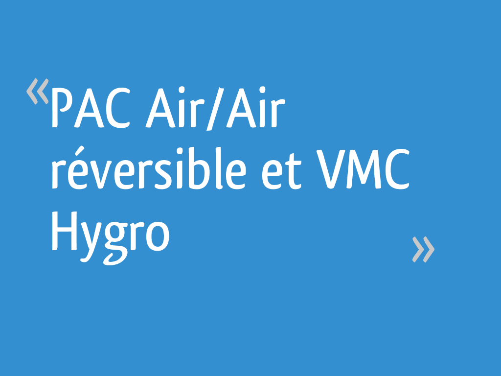 PAC Air/Air réversible et VMC Hygro - 8 messages