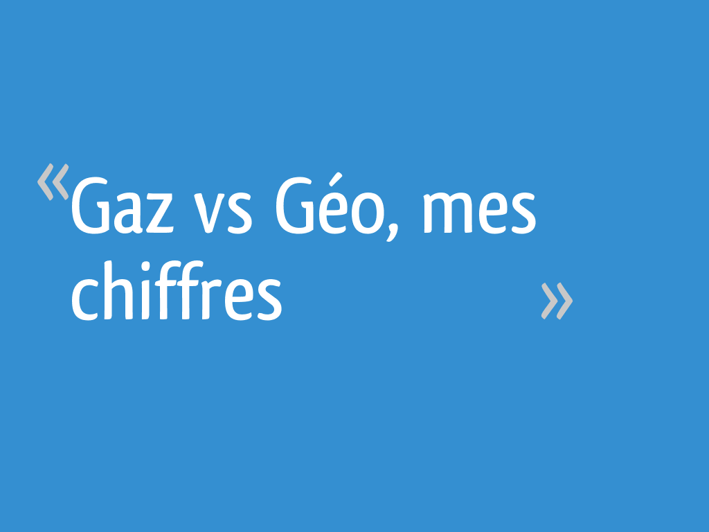 Gaz vs Géo, mes chiffres - 21 messages
