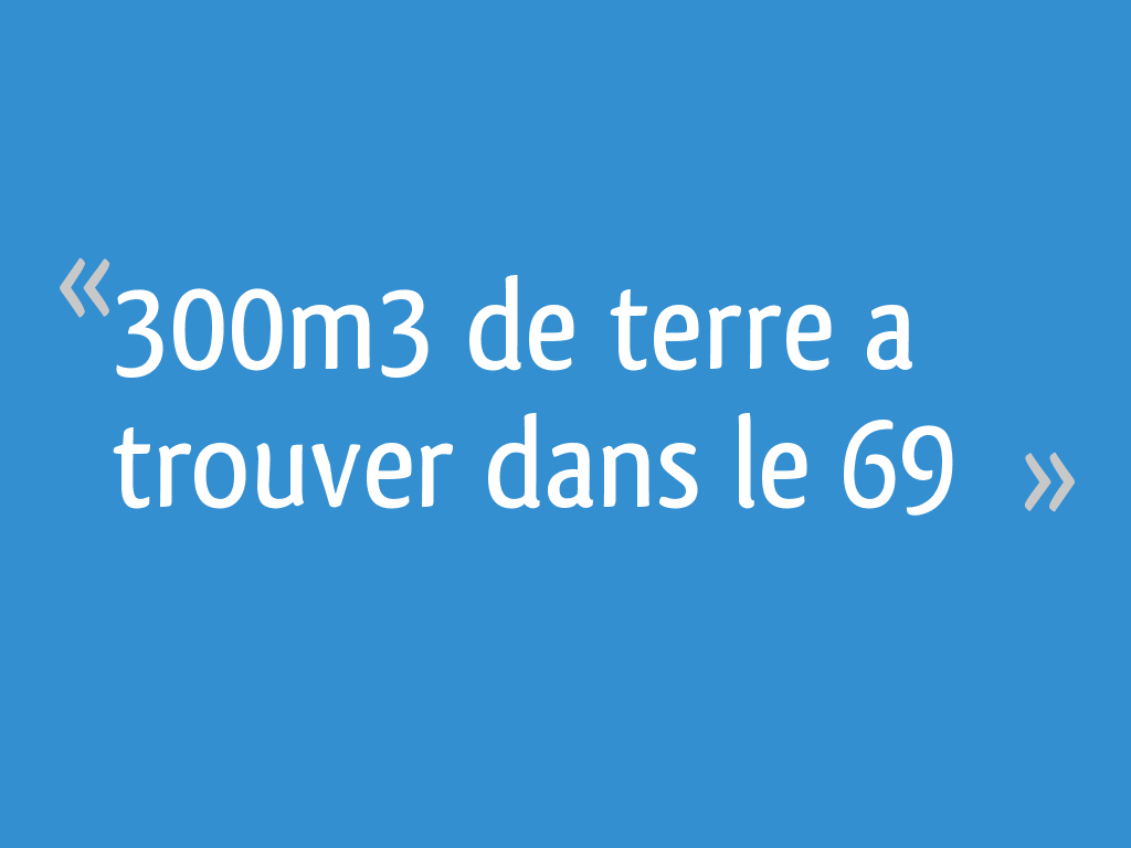300m3 de terre a trouver dans le 69 - 9 messages