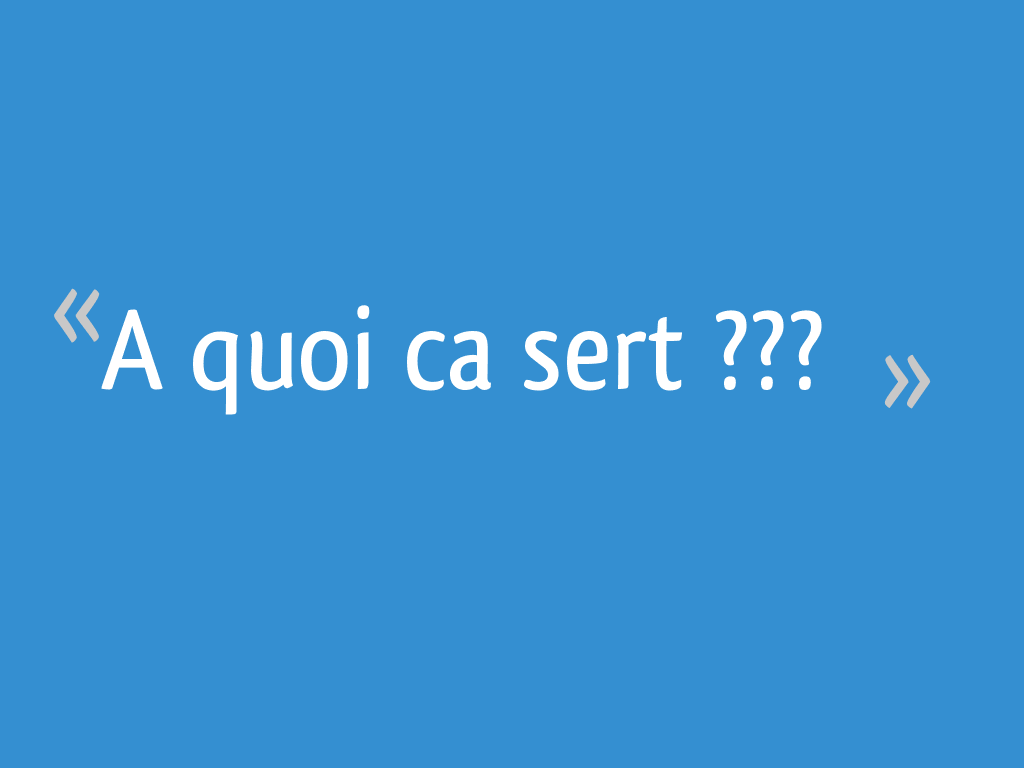 A quoi ca sert ??? - 5 messages