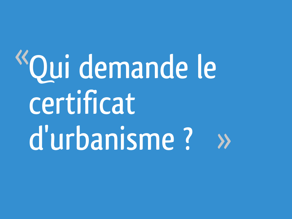 Qui demande le certificat d'urbanisme ? - 7 messages