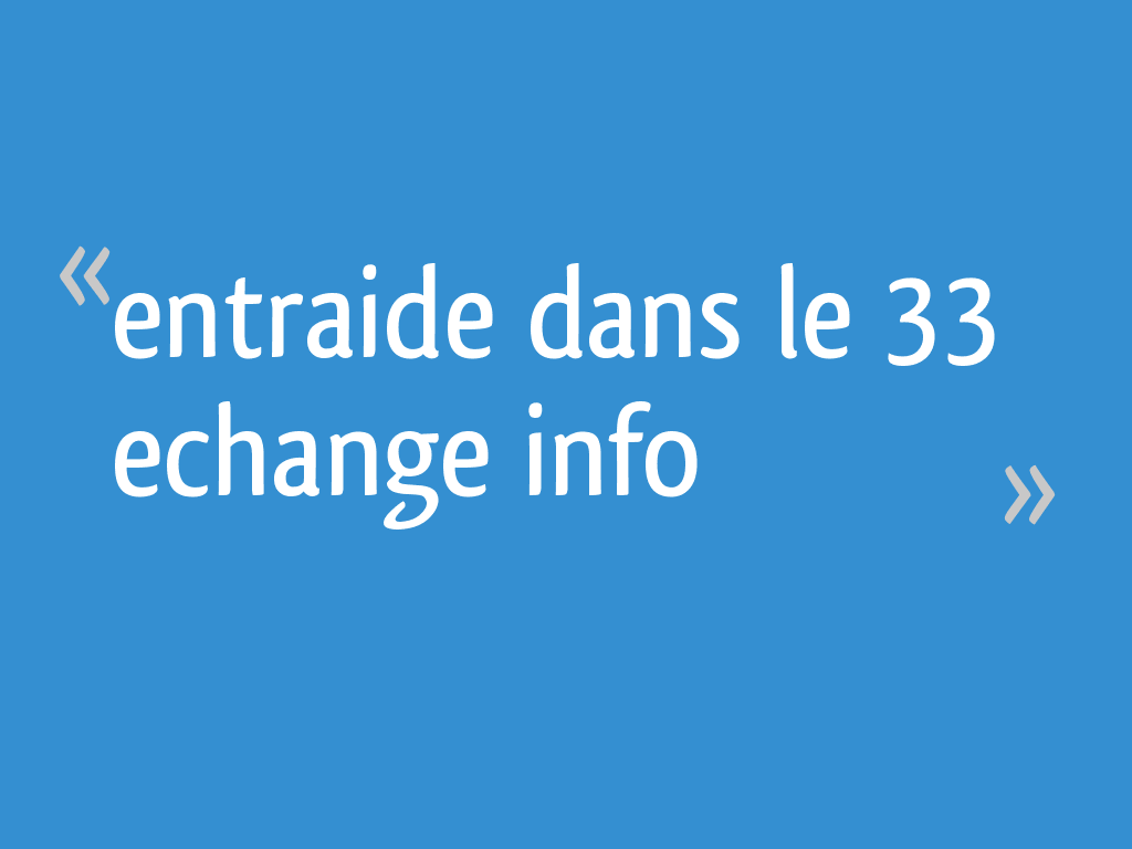 Entraide dans le 33 echange info - 4 messages