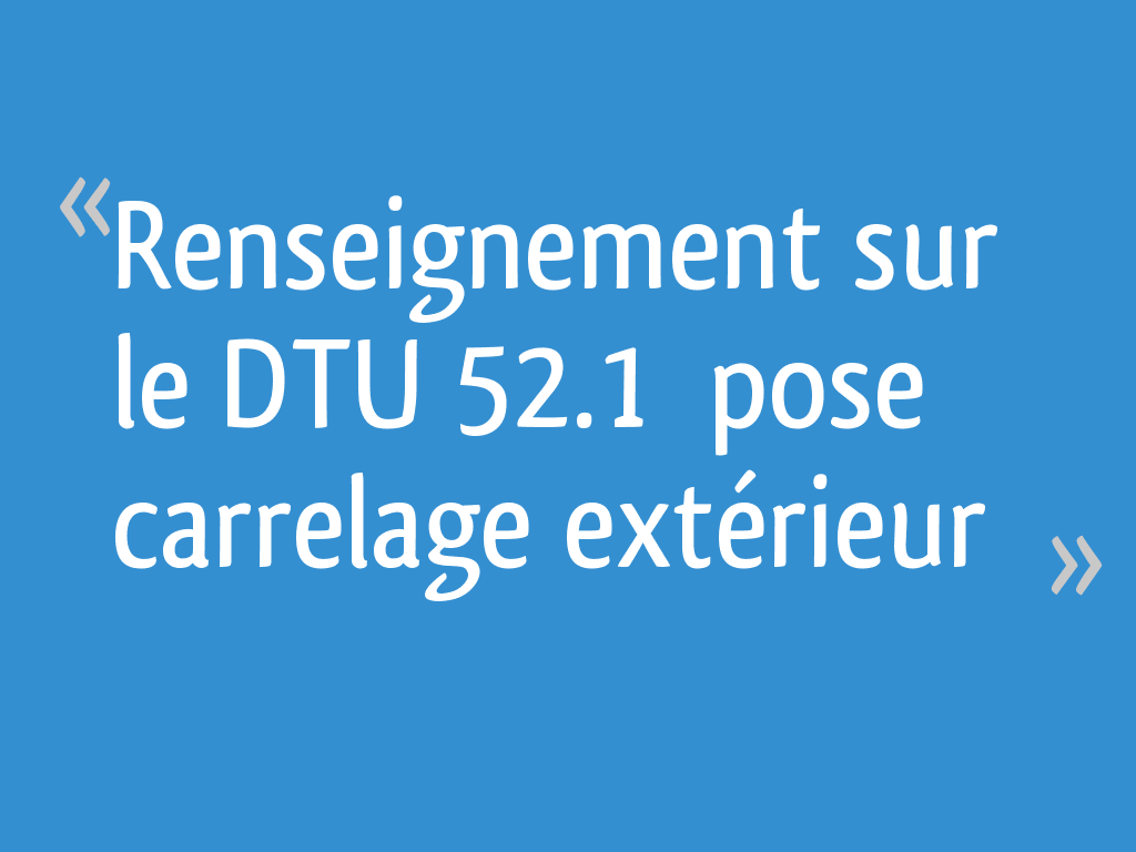 Renseignement sur le DTU 52.1 pose carrelage extérieur - 7 messages