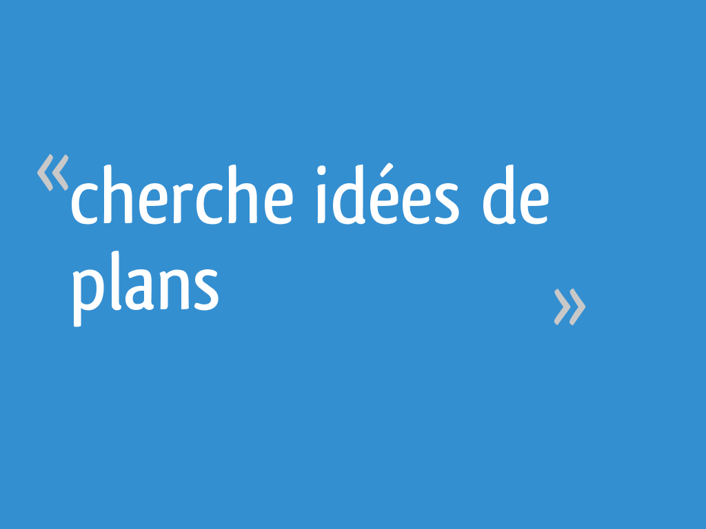 Cherche idées de plans - 30 messages