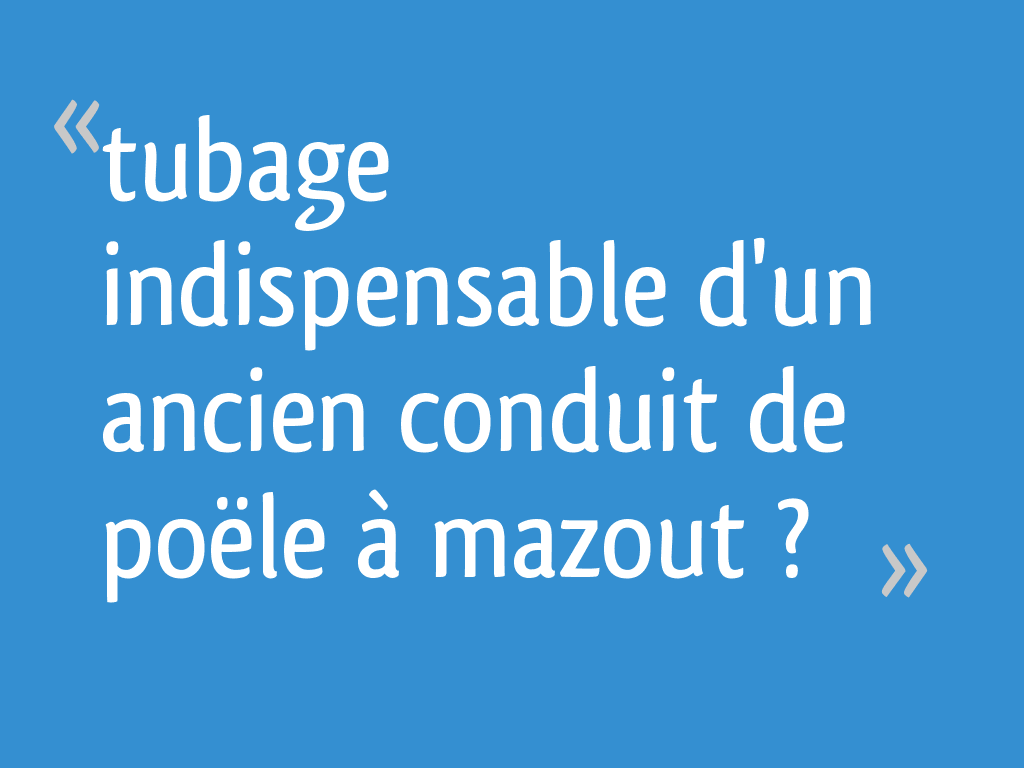 Tubage indispensable d'un ancien conduit de poële à mazout