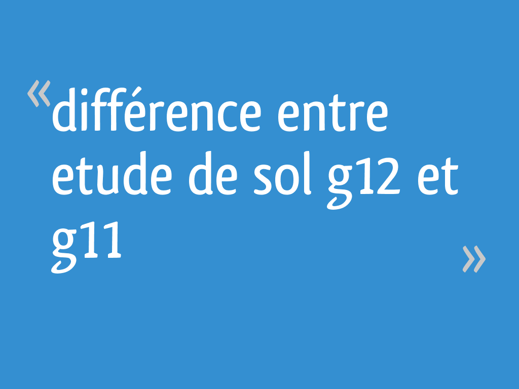 Différence entre etude de sol g12 et g11 - 7 messages