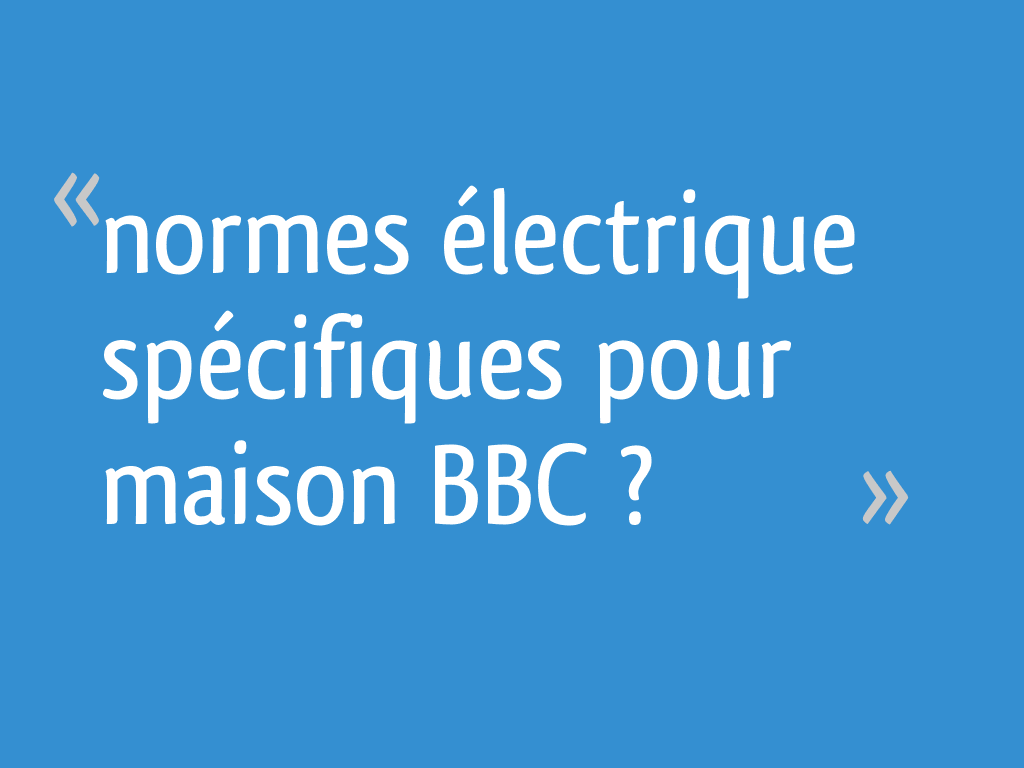 Normes électrique spécifiques pour maison BBC ? - 7 messages