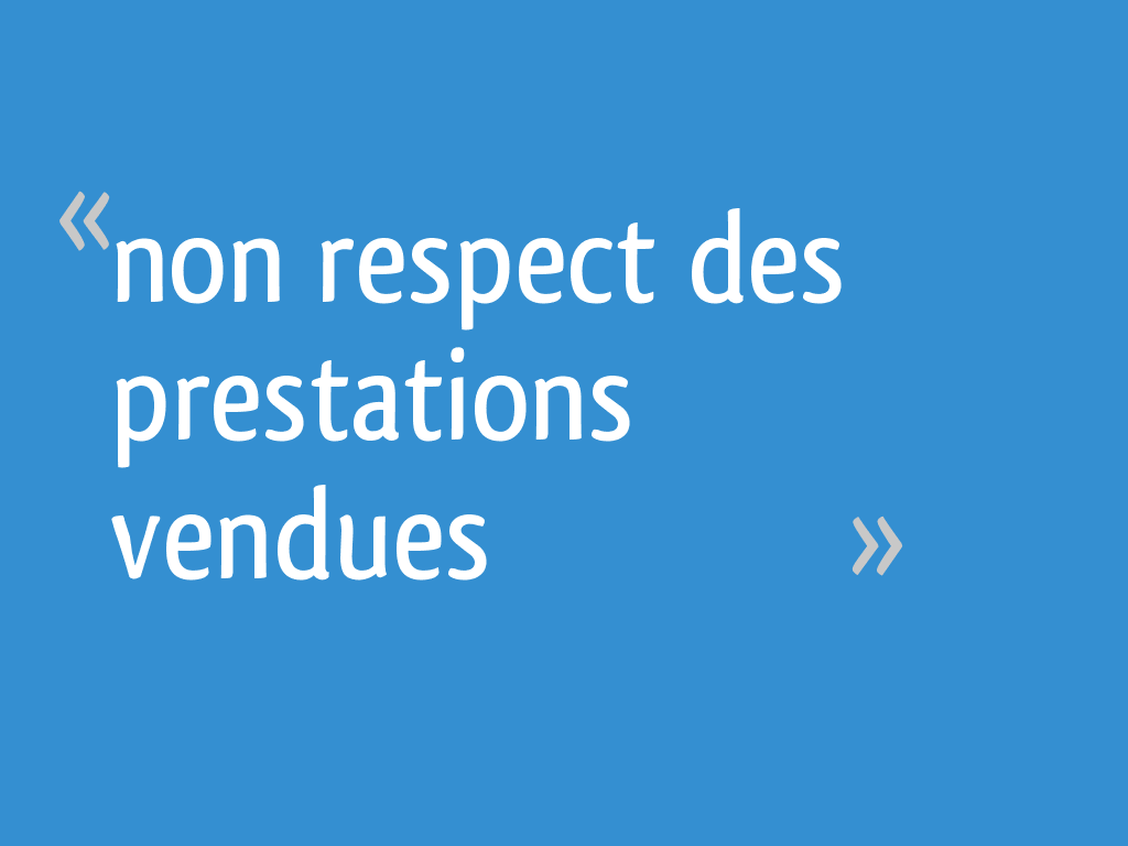 Non respect des prestations vendues - 24 messages