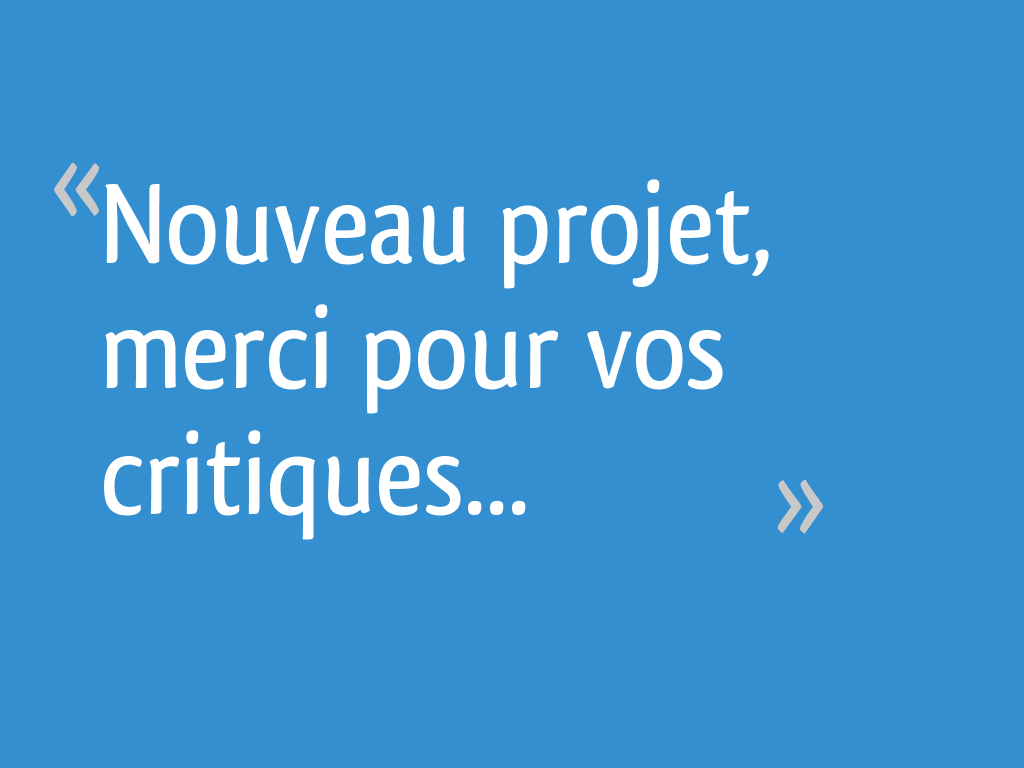 Nouveau projet, merci pour vos critiques... - 17 messages