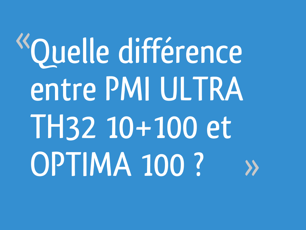 Quelle différence entre PMI ULTRA TH32 10+100 et OPTIMA 100