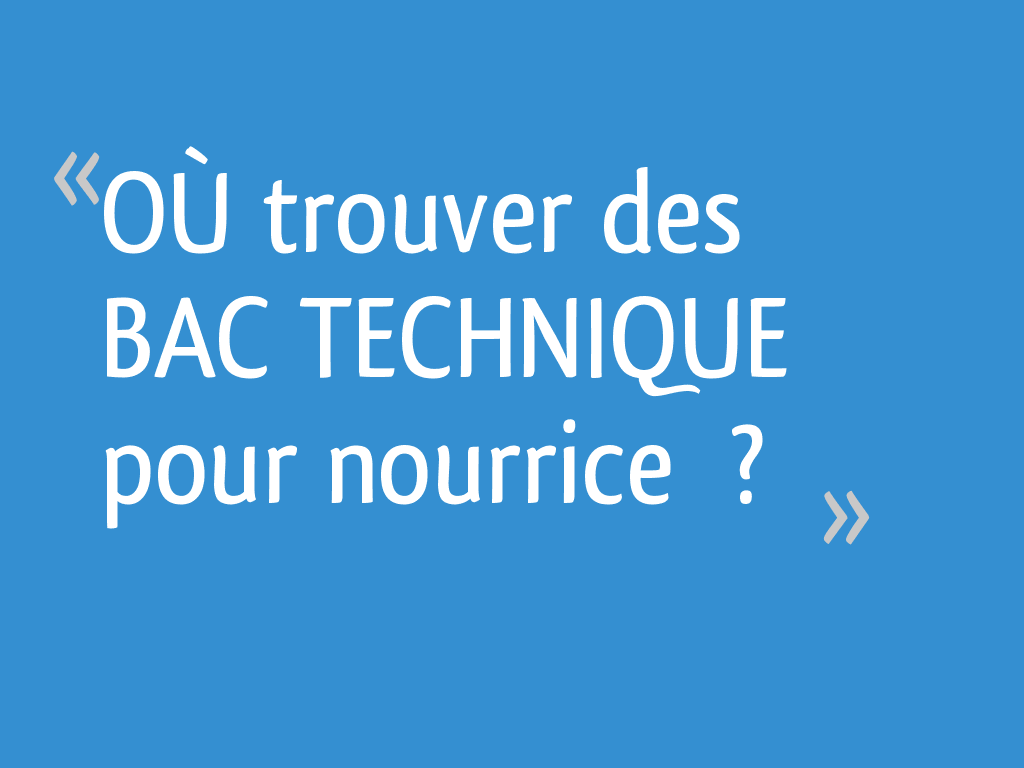 OÙ trouver des BAC TECHNIQUE pour nourrice ? - 7 messages