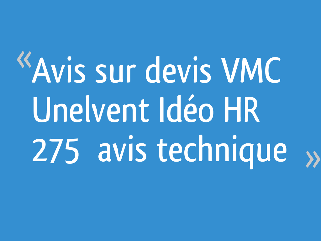 Avis sur devis VMC Unelvent Idéo HR 275 & avis technique - 4 messages