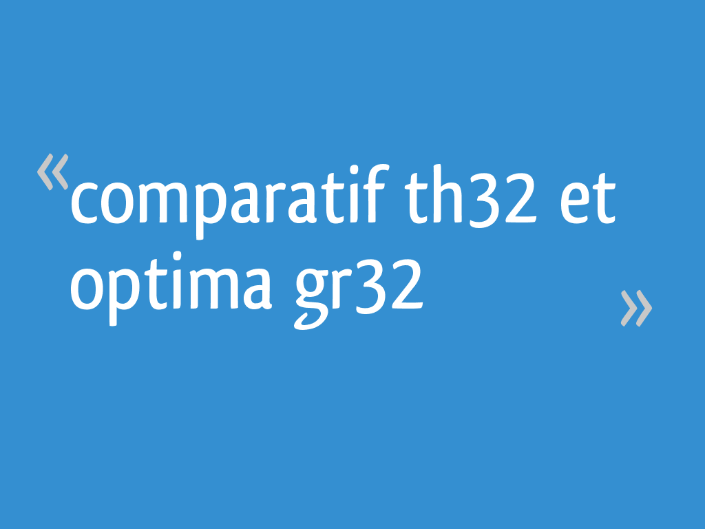 Comparatif th32 et optima gr32 - 35 messages