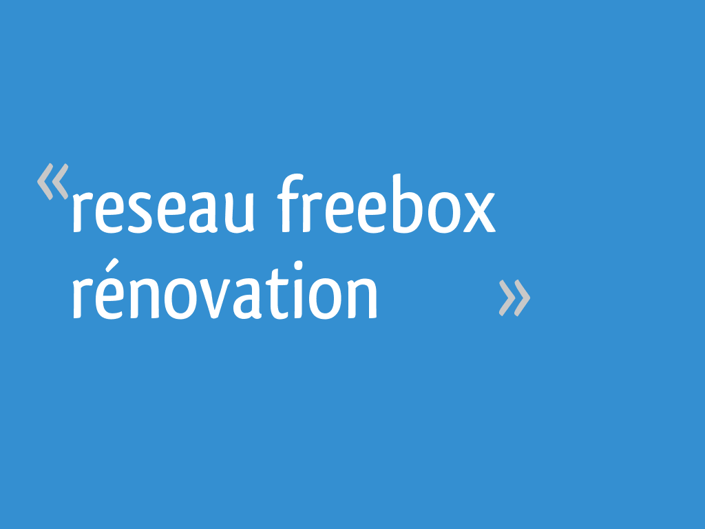 Reseau freebox rénovation - 13 messages