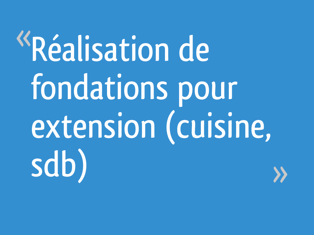 Réalisation de fondations pour extension (cuisine, sdb) - 42 messages