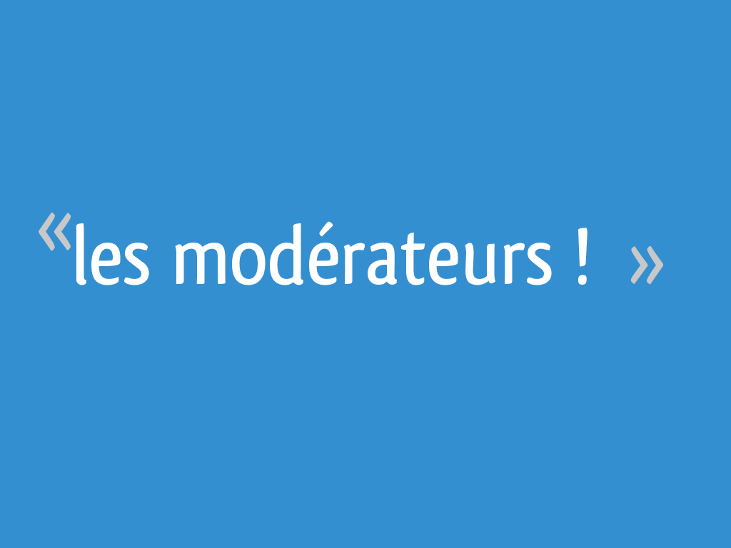 Les modérateurs ! - 6 messages