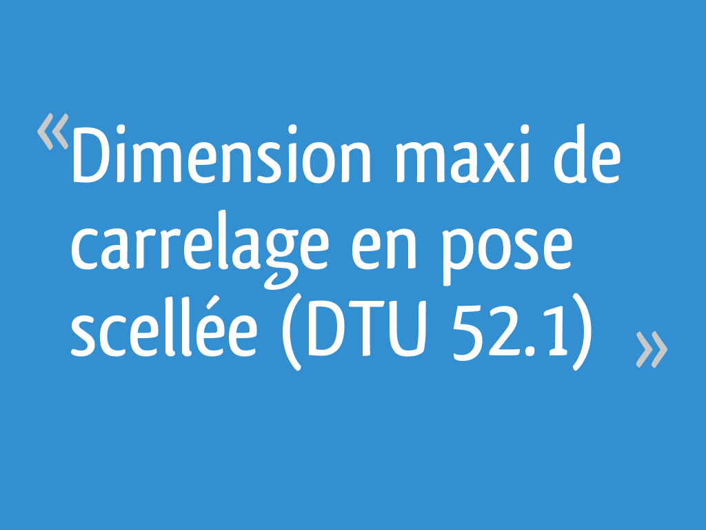 Dimension maxi de carrelage en pose scellée (DTU 52.1) - 5 messages