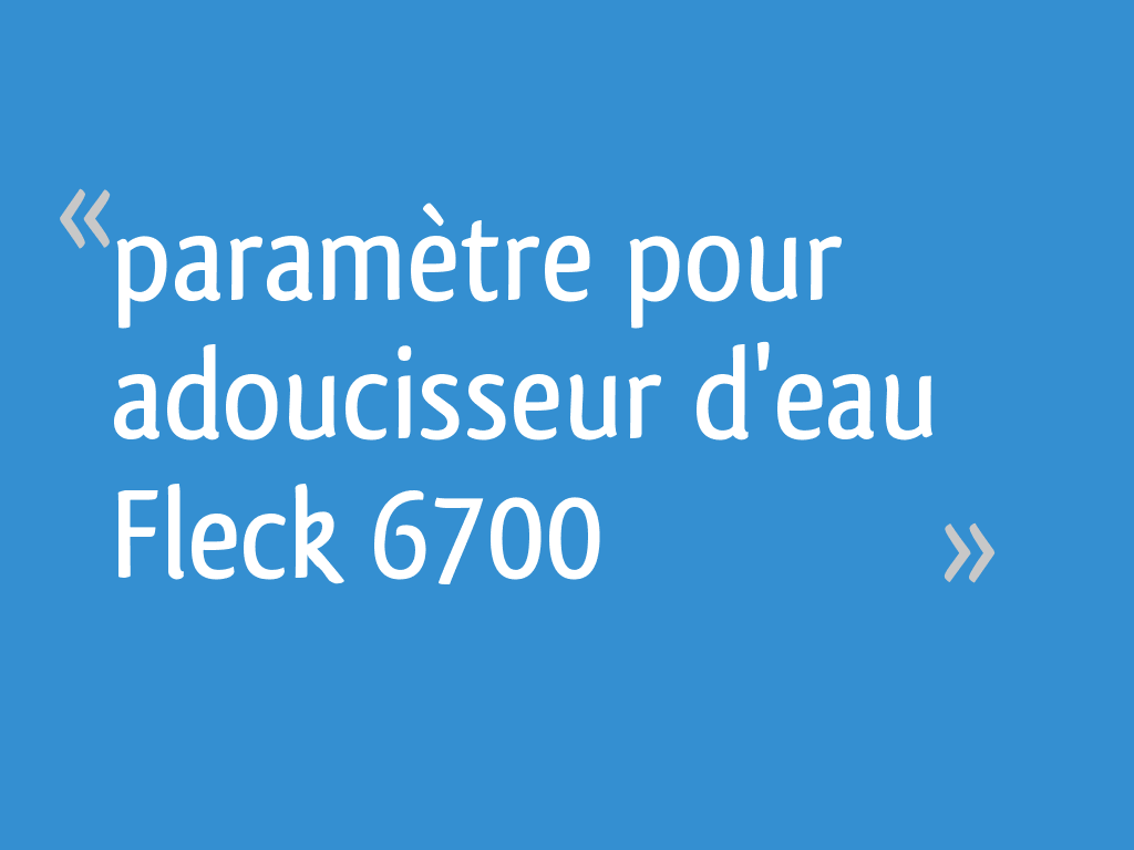 Paramètre pour adoucisseur d'eau Fleck 6700