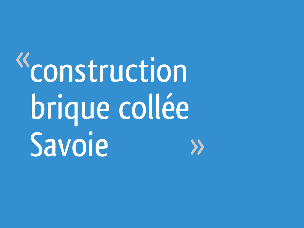 Construction brique collée Savoie - Savoie