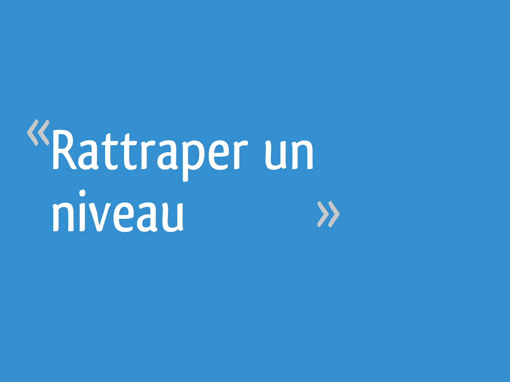 Rattraper un niveau - 8 messages