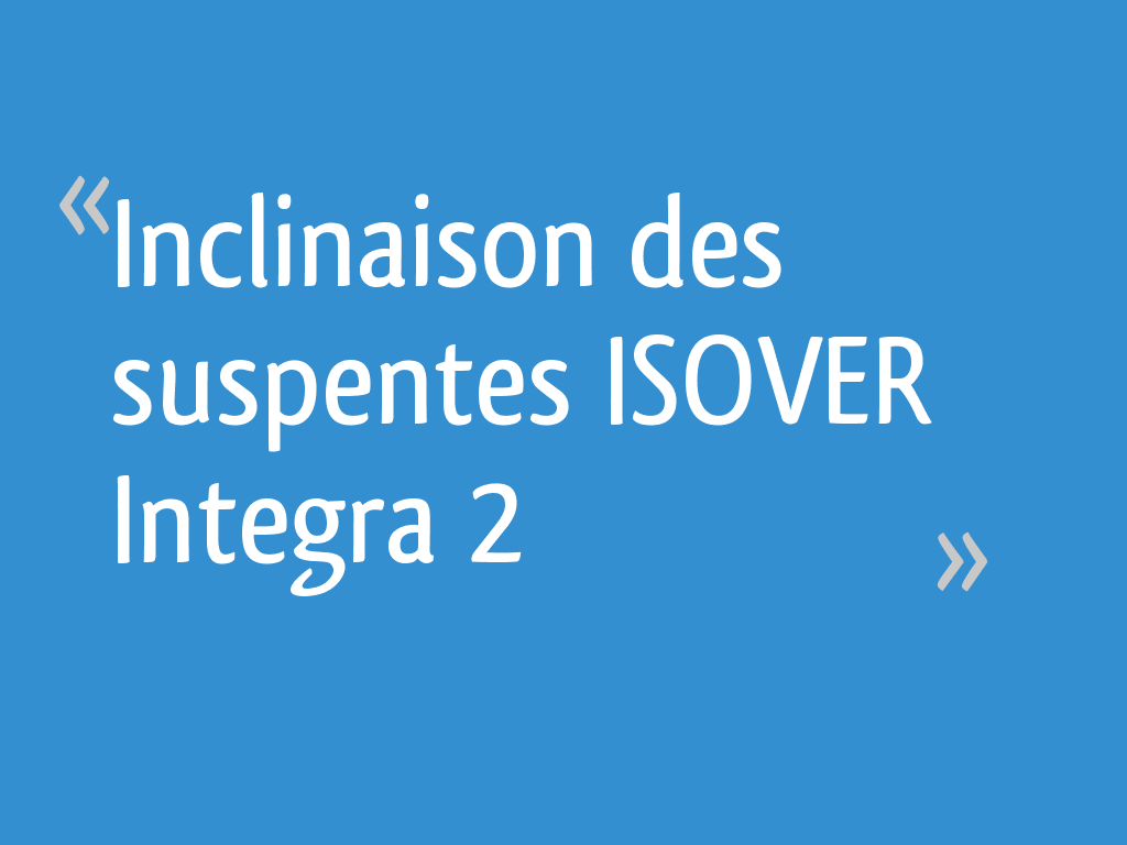 Inclinaison des suspentes ISOVER Integra 2 - 6 messages