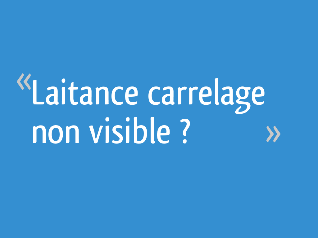 Laitance carrelage non visible ? - 15 messages