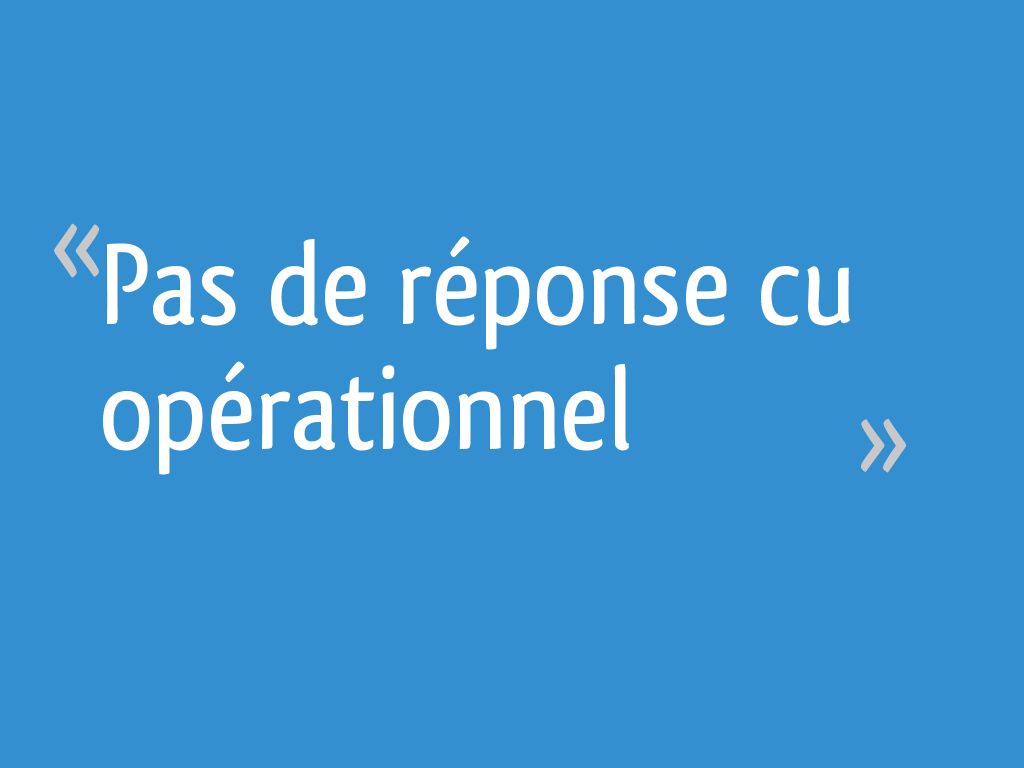 Pas de réponse cu opérationnel - 11 messages