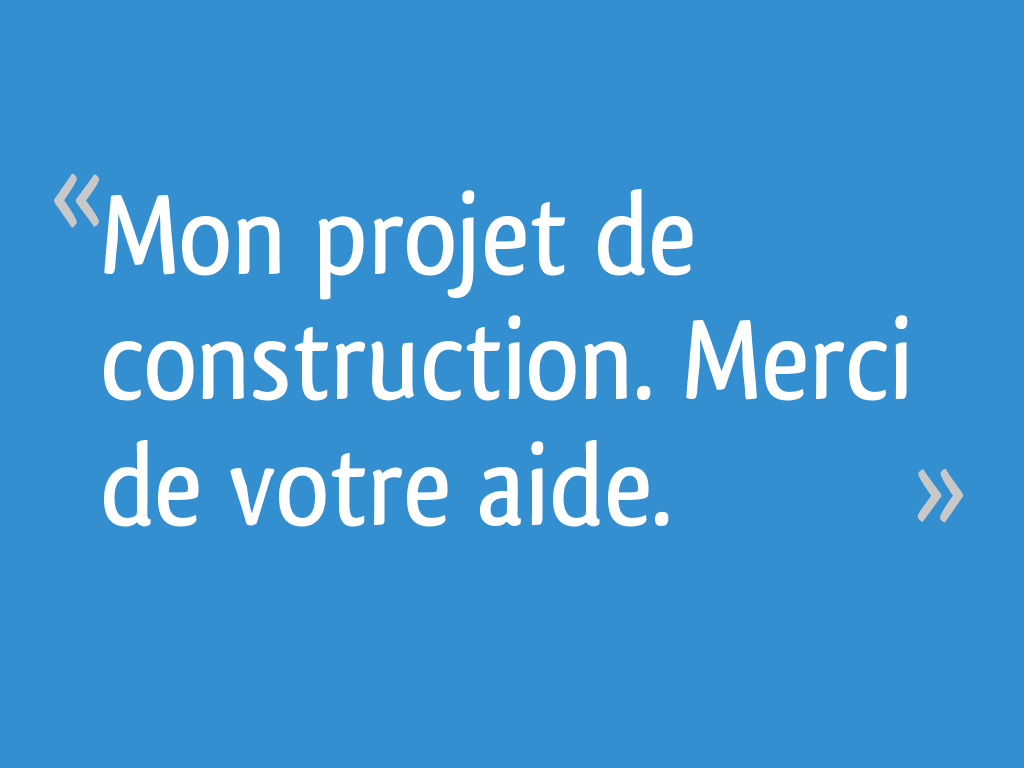 Mon projet de construction. Merci de votre aide. - 10 messages
