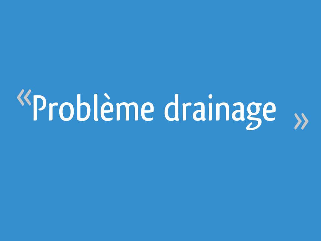 Problème drainage - 18 messages