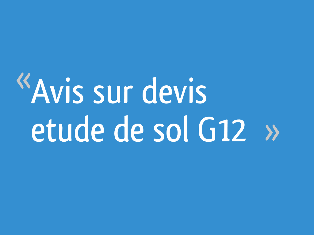 Avis sur devis etude de sol G12 - 6 messages