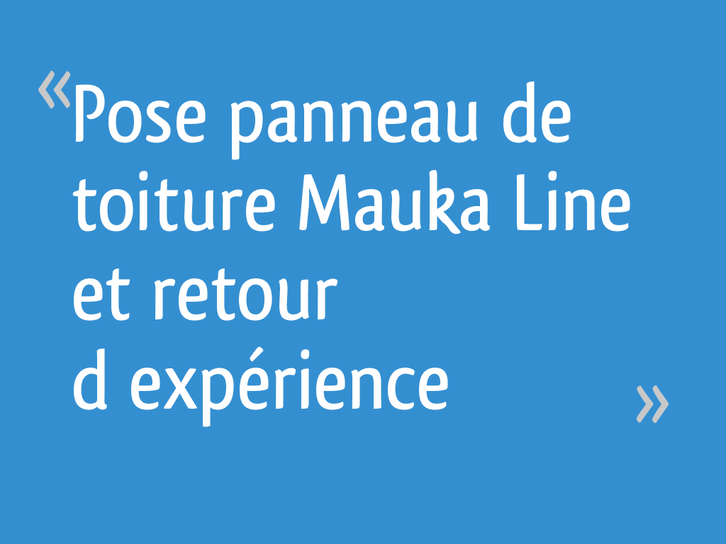 Pose panneau de toiture Mauka Line et retour d’expérience