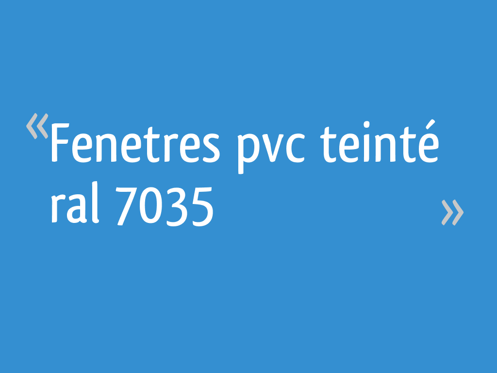 Fenetres pvc teinté ral 7035 - 11 messages