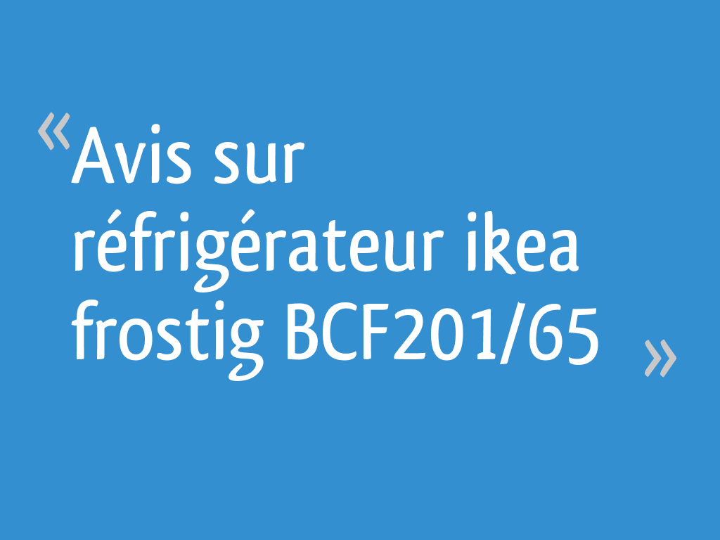 Avis sur réfrigérateur ikea frostig BCF201/65