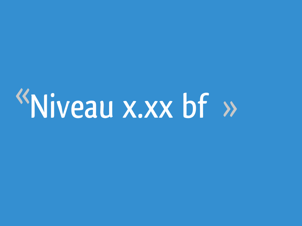 Niveau x.xx bf - 21 messages