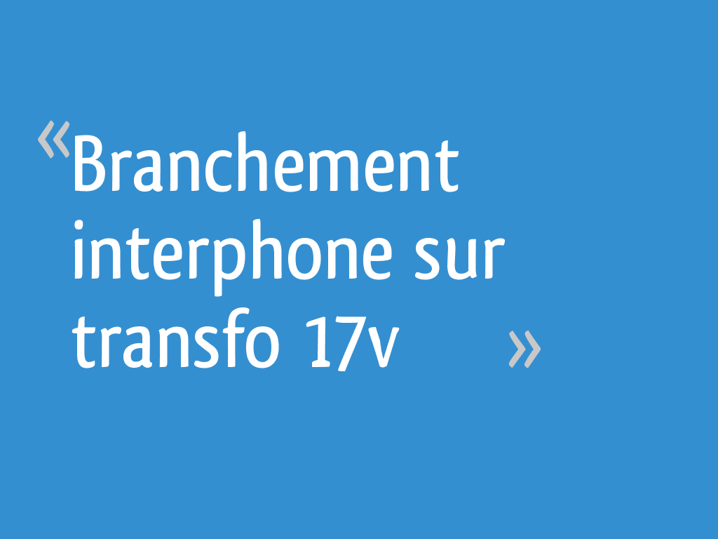 Branchement interphone sur transfo 17v - 5 messages