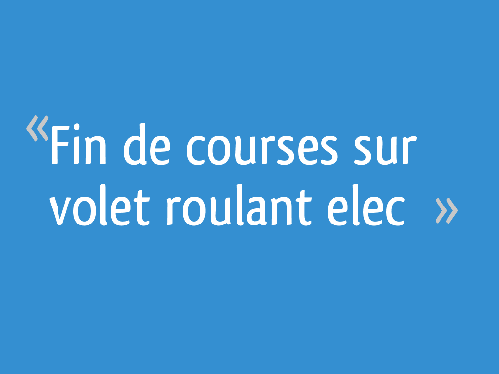 Fin de courses sur volet roulant elec