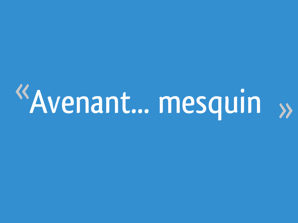 Avenant... mesquin - 7 messages